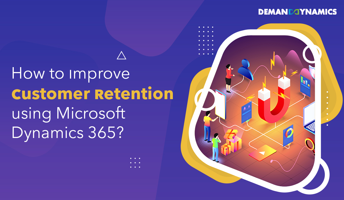 How to improve customer retention using Microsoft Dynamics 365? How to improve customer retention using Microsoft Dynamics 365?